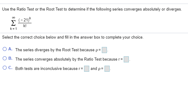 Solved Use the Ratio Test or the Root Test to determine if | Chegg.com