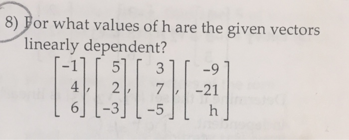 Solved 8) For what values of h are the given vectors | Chegg.com
