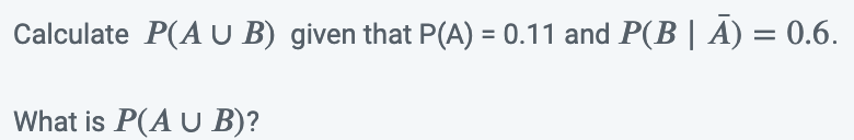 Solved Calculate P(AUB) given that P(A) = 0.11 and P(B | Ã) | Chegg.com