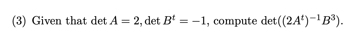 Solved -1, compute det((2A)-1B3) (3) Given that det A = 2, | Chegg.com