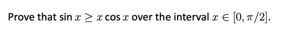 Solved Prove that sinx≥xcosx over the interval x∈[0,π/2]. | Chegg.com