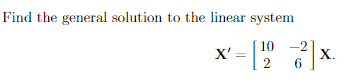 Solved Find the general solution to the linear system X′ = [ | Chegg.com