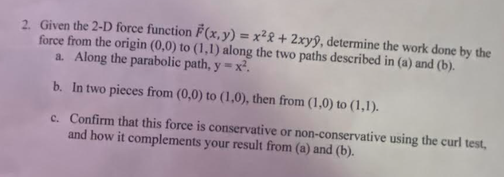 Solved 2. Given the 2-D force function F(x,y)=x2x+2xyy^, | Chegg.com