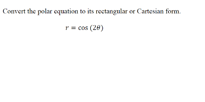 Solved Convert the polar equation to its rectangular or | Chegg.com