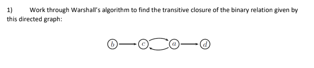 Solved 1) Work through Warshall's algorithm to find the | Chegg.com