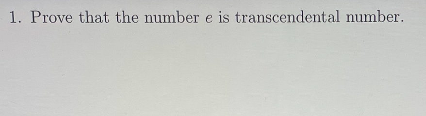 Solved 1. Prove that the number e is transcendental number. | Chegg.com