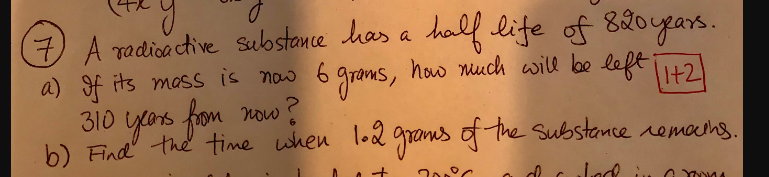 Solved (7) A radioactive substance has a half life of 820 | Chegg.com