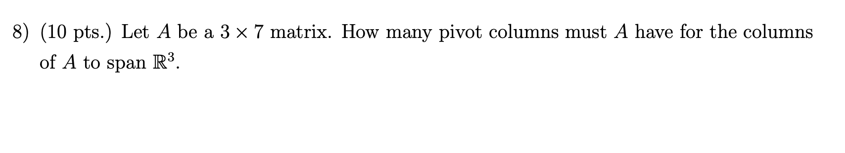 Solved 8) (10 pts.) Let A be a 3 x 7 matrix. How many pivot | Chegg.com