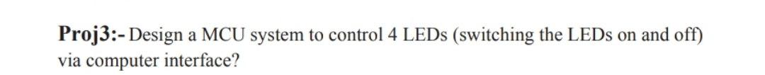 Solved Proj3:- Design a MCU system to control 4 LEDs | Chegg.com