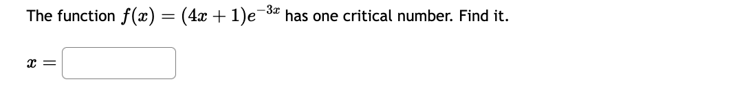 Solved The function f(x)=(4x+1)e−3x has one critical number. | Chegg.com