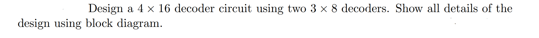 Solved Design a 4 x 16 decoder circuit using two 3 x 8 | Chegg.com