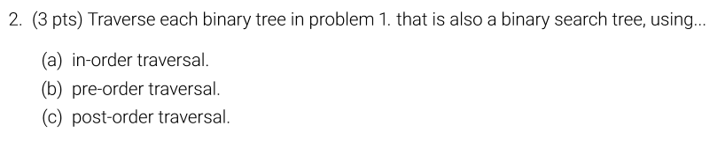Solved 2. (3 pts) Traverse each binary tree in problem 1. | Chegg.com Solved 2. (3 pts) Traverse each binary tree in problem 1. | Chegg.com