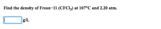 Solved Find the density of Freon-11 (CFCI3) at 107°C and | Chegg.com