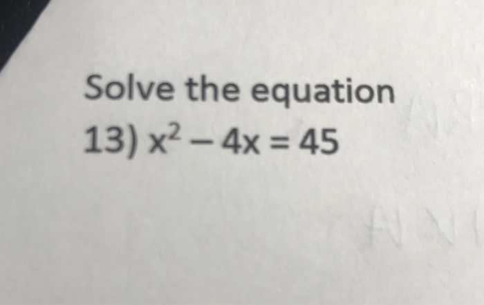 Solved Solve the equation 13) x2- 4x 45 | Chegg.com
