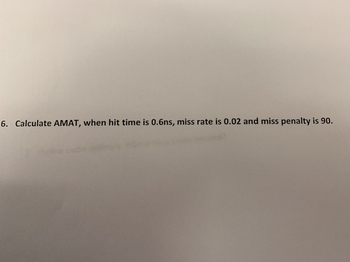 Solved 6. Calculate AMAT, when hit time is 0.6ns, miss rate | Chegg.com