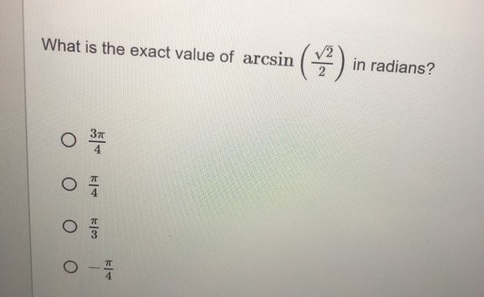 Solved What is the exact value of arcsin ( in radians? 3? 4 | Chegg.com