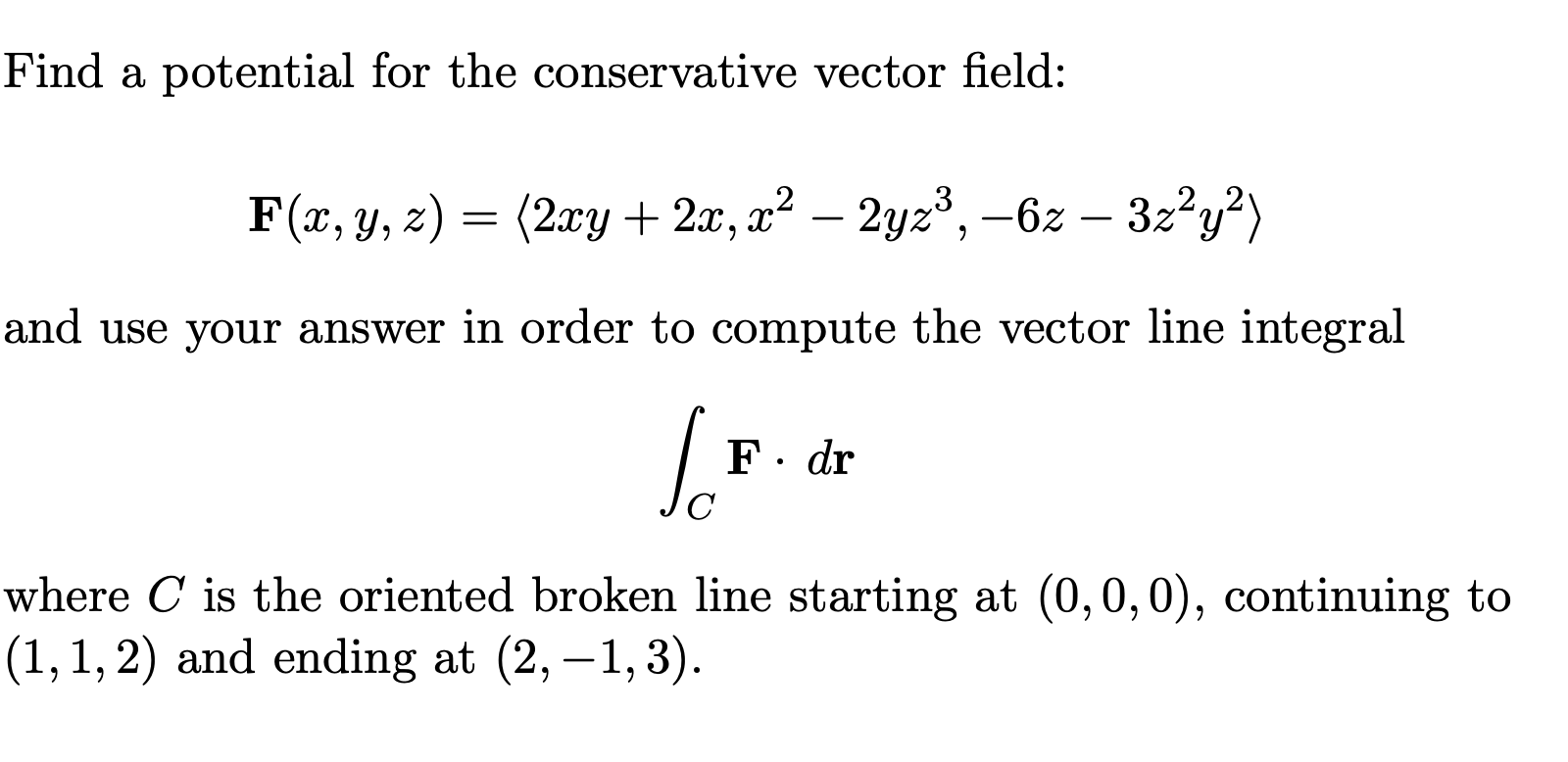 Solved Find a potential for the conservative vector field: | Chegg.com