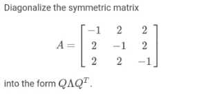 Solved Diagonalize the symmetric matrix -1 A= 2 2 2 -1 2 2 2 | Chegg.com