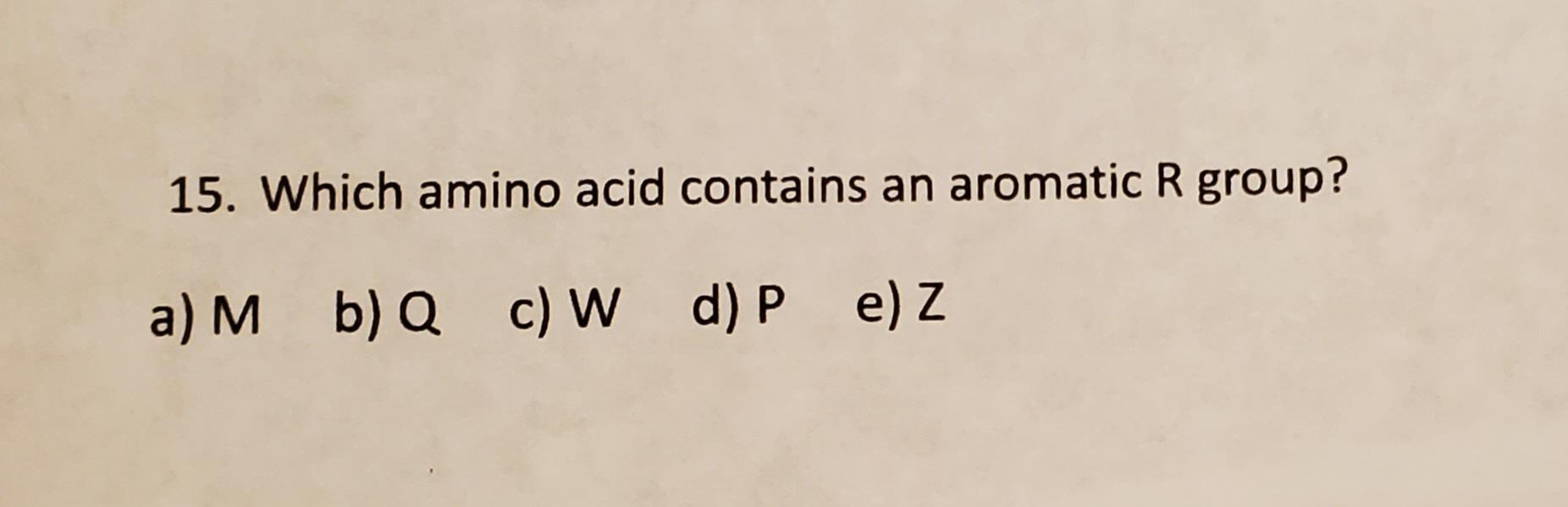 Solved 15. Which amino acid contains an aromatic R group? a) | Chegg.com