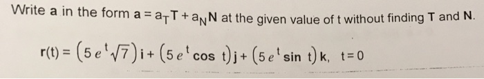 Solved Write a in the form a = aTT + aNN at the given value | Chegg.com