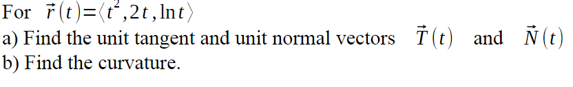 Solved For r(t)= t2,2t,lnt a) Find the unit tangent and | Chegg.com