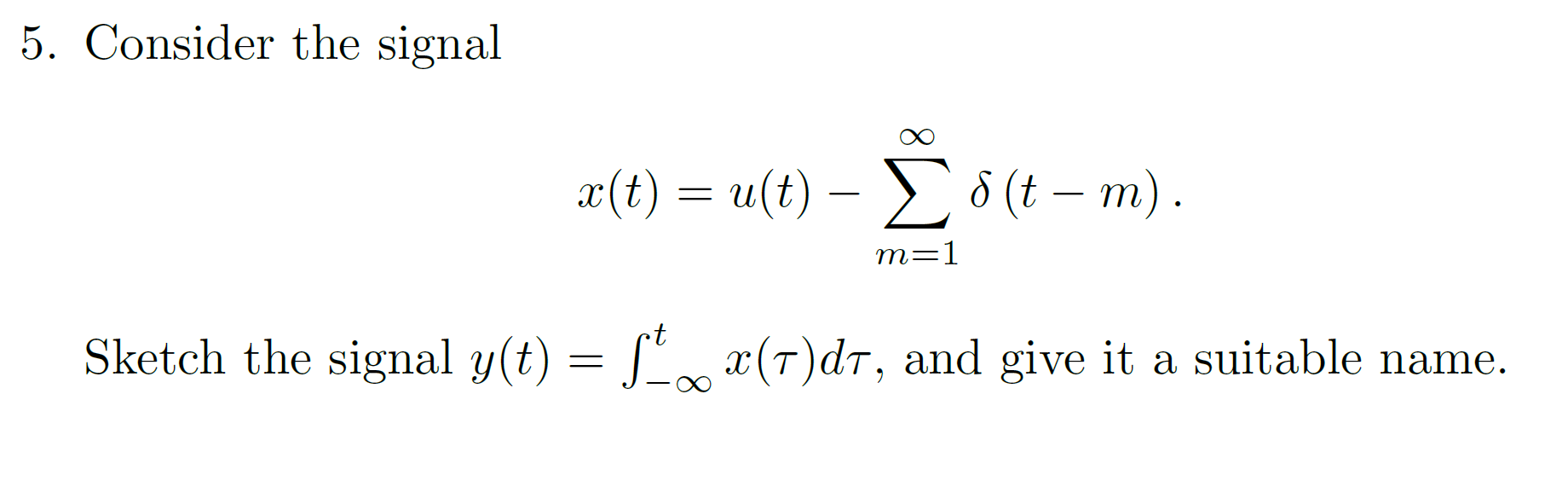 Solved 5. Consider the signal x(t)=u(t)−∑m=1∞δ(t−m). Sketch | Chegg.com