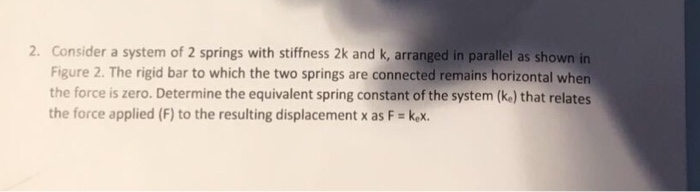 Solved 2. Consider a system of 2 springs with stiffness 2k | Chegg.com