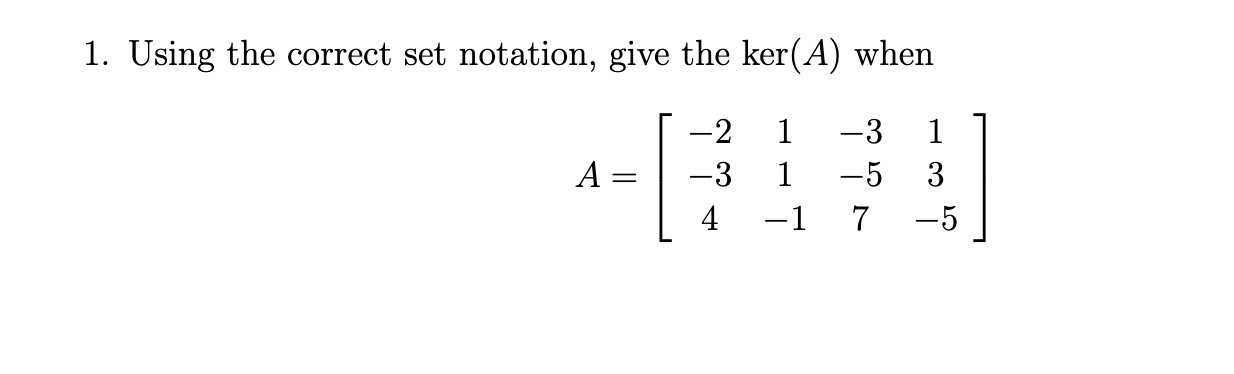 Solved 1. Using the correct set notation, give the ker(A) | Chegg.com