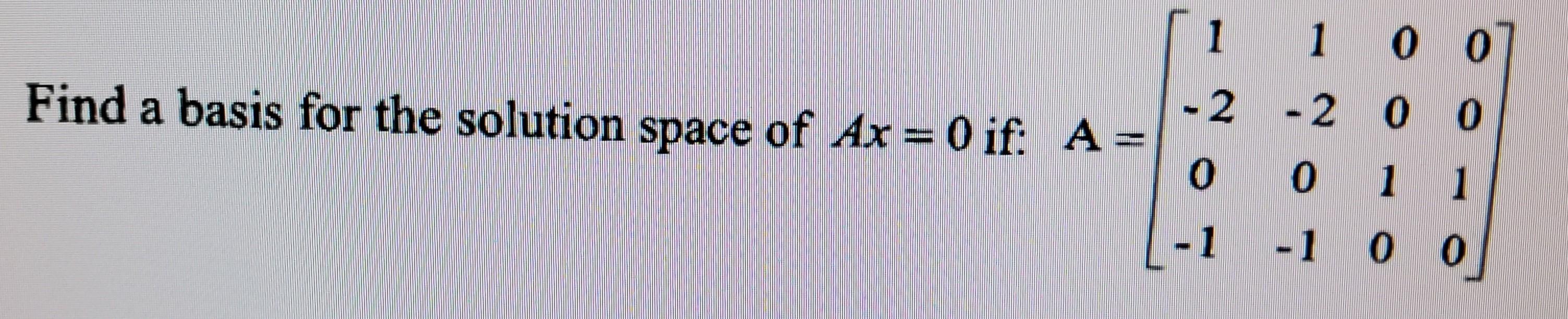 Solved 1 1 0 0 8 - Find a basis for the solution space of Ax | Chegg.com