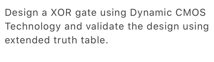 Solved Design a XOR gate using Dynamic CMOS Technology and | Chegg.com