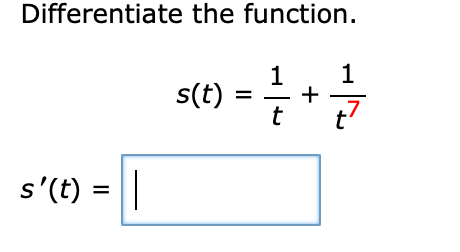 Solved Differentiate the function. 1 - 1 s(t) = + t t7 s'(t) | Chegg.com