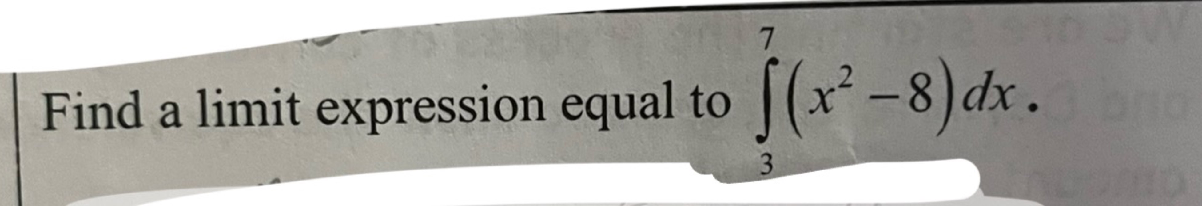 Solved Find a limit expression equal to ∫37(x2-8)dx | Chegg.com