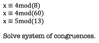 Solved x≡4mod(8)x≡4mod(60)x≡5mod(13) Solve system of | Chegg.com