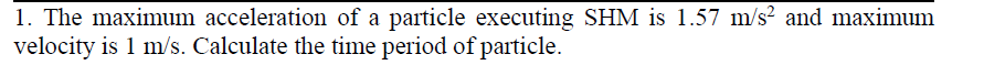 Solved 1. The maximum acceleration of a particle executing | Chegg.com