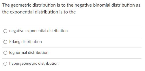 Solved The geometric distribution is to the negative | Chegg.com