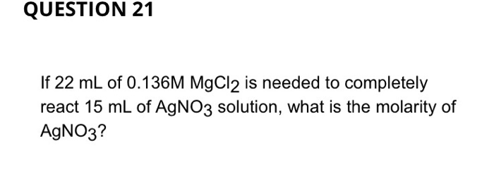 Solved QUESTION 21 If 22 mL of 0.136M MgCl2 is needed to | Chegg.com