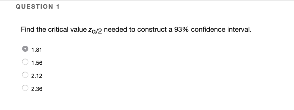 Solved QUESTION 1 Find the critical value za/2 needed to | Chegg.com