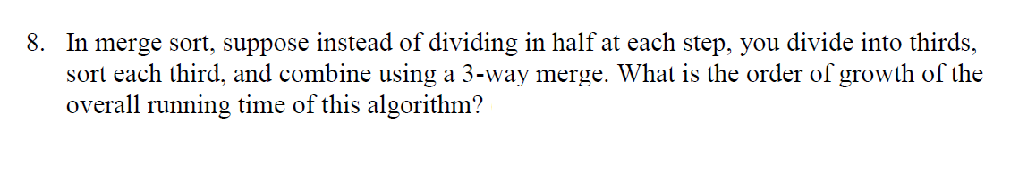 Solved 8. In merge sort, suppose instead of dividing in half | Chegg.com