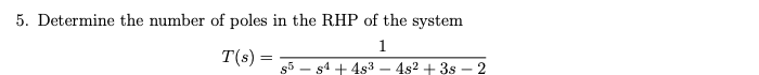 Solved 5. Determine the number of poles in the RHP of the | Chegg.com Solved 5. Determine the number of poles in the RHP of the | Chegg.com