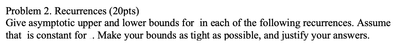 Solved Problem 2. Recurrences (20pts) Give asymptotic upper | Chegg.com