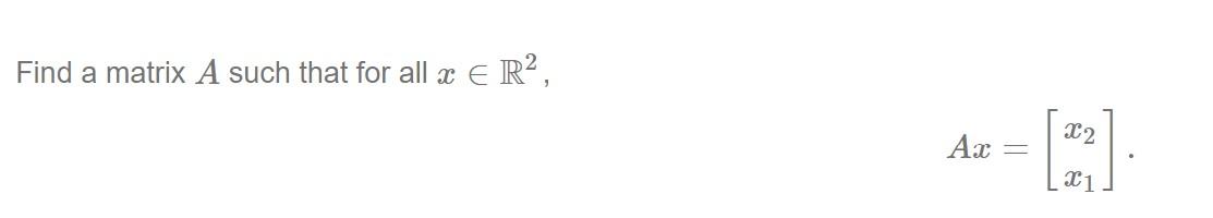 Solved Find a matrix A such that for all x∈R2, Ax=[x2x1] | Chegg.com