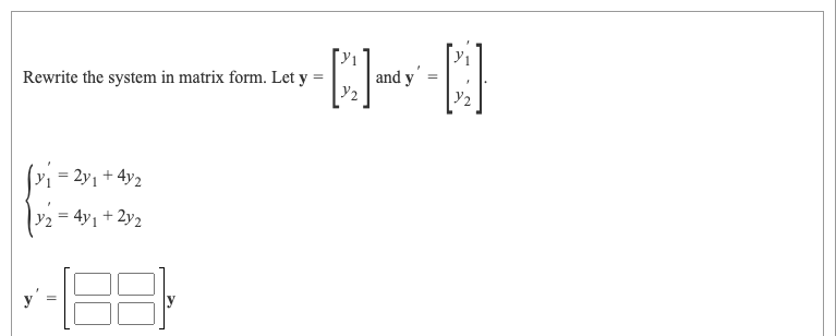Solved Rewrite the system in matrix form. Let y=[y1y2] and | Chegg.com