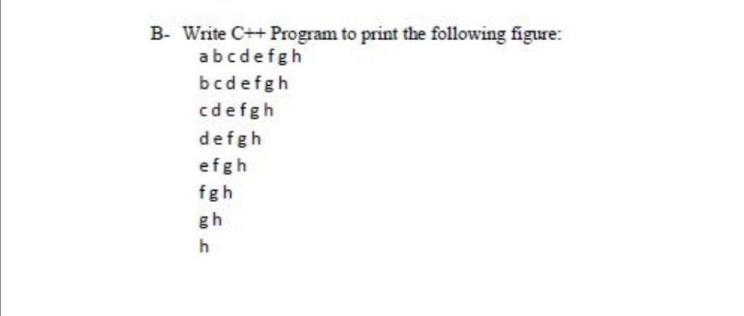 Solved B- Write C++ Program to print the following figure: | Chegg.com