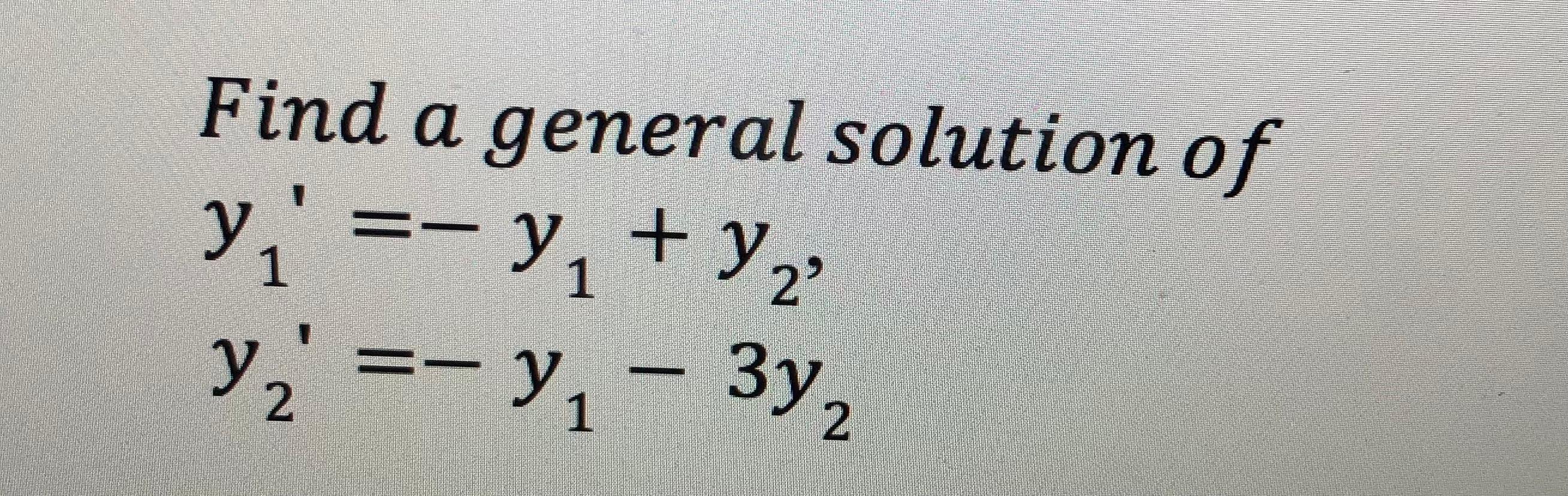 Solved =- Find a general solution of y;' =- y, + y2 ye' =- | Chegg.com