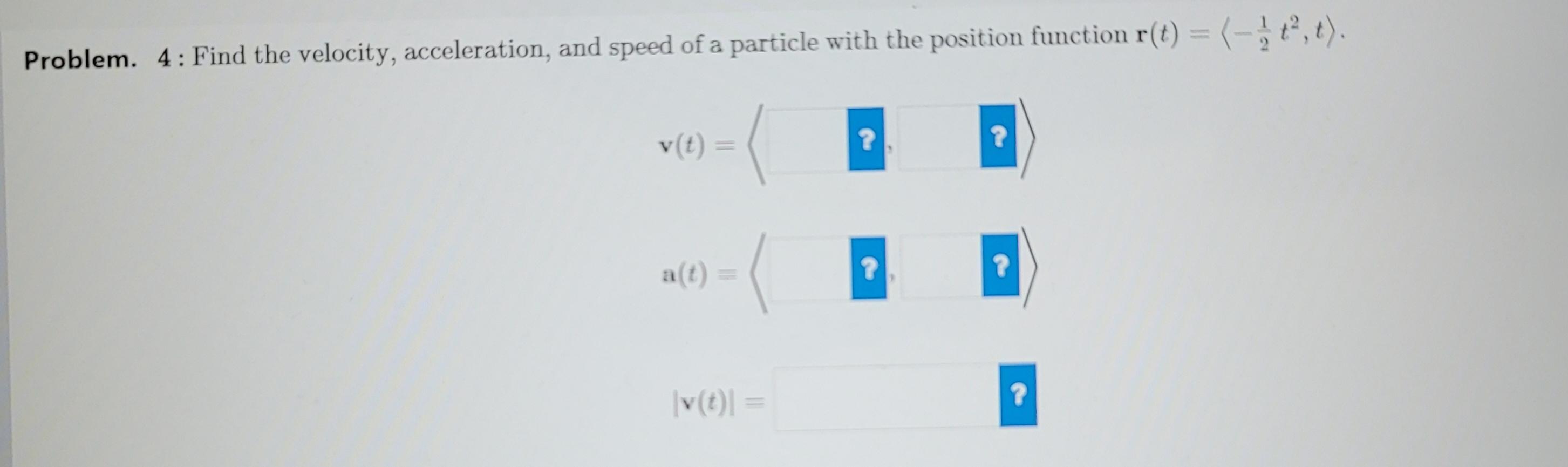 Solved Problem. 4 : Find the velocity, acceleration, and | Chegg.com