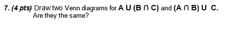 Solved 7. (4 pts) Draw two Venn diagrams for A U (BNC) and | Chegg.com