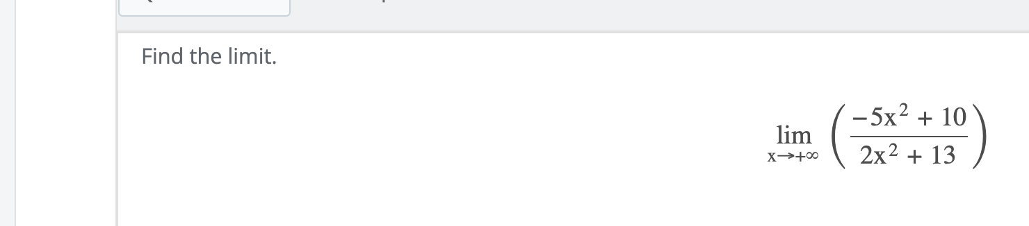 Solved Find the limit.limx→+∞(-5x2+102x2+13) | Chegg.com