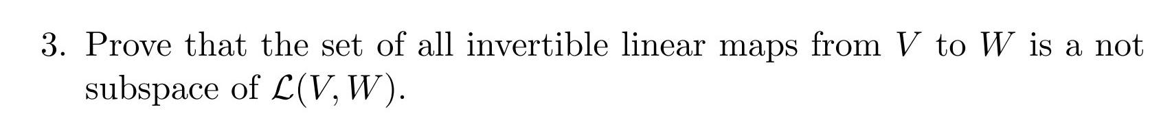 Solved 3. Prove that the set of all invertible linear maps | Chegg.com