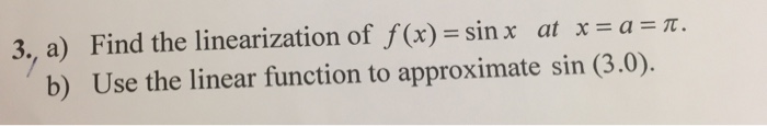 Solved 3, a) b) Find the linearization of f(x) = sin x at x | Chegg.com