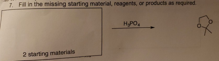 Solved 7. Fill in the missing starting material, reagents, | Chegg.com